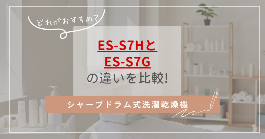 ES-S7HとES-S7Gの違いを比較したら3つ!シャープドラム式洗濯乾燥機 | らくまむぶろぐ